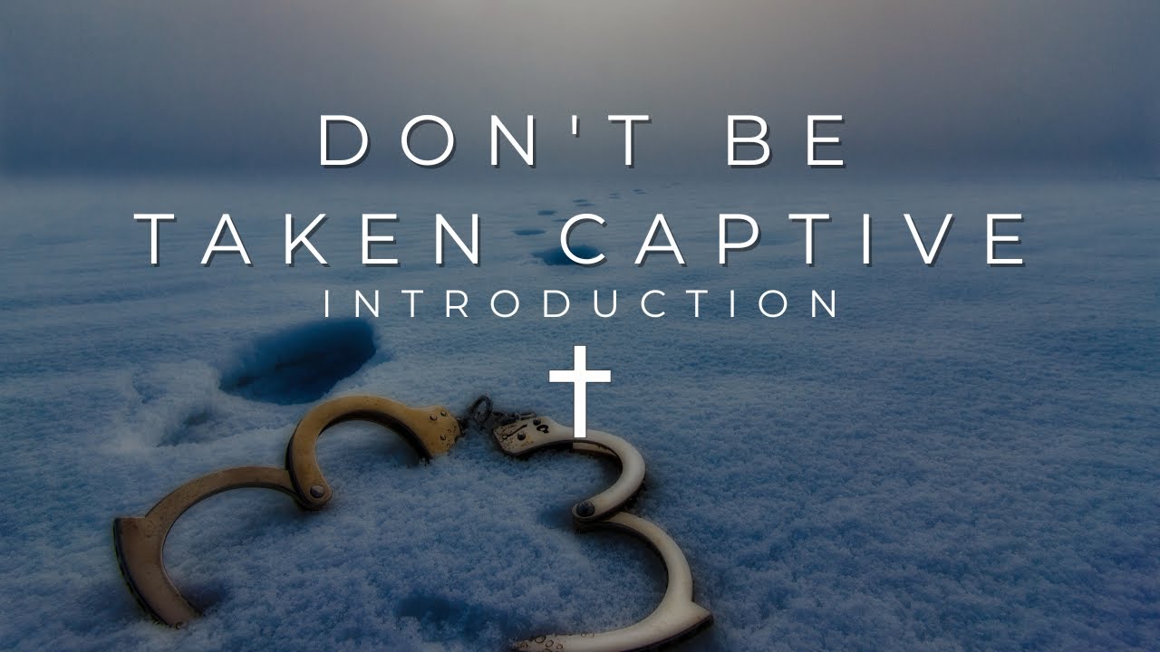 Don't Be Taken Captive: Introduction - YouTube