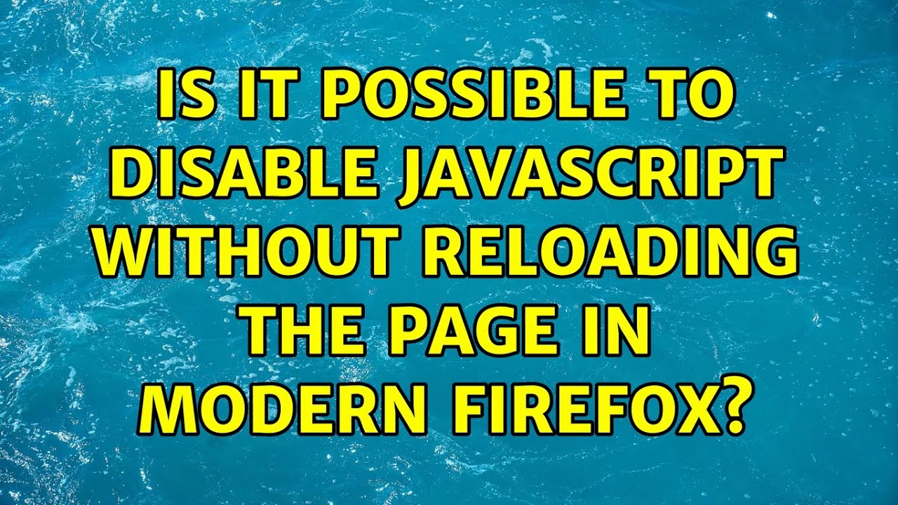 Is It Possible To Disable Javascript Without Reloading The Page In Modern Firefox Youtube