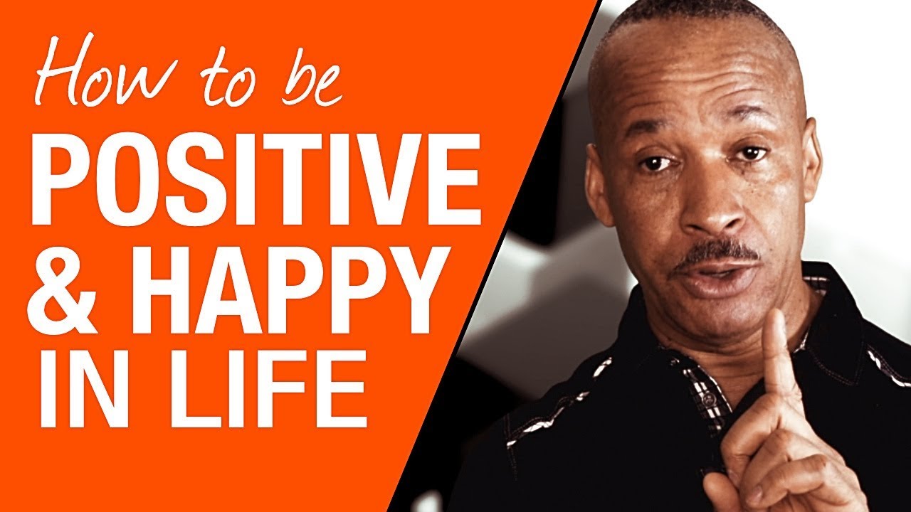 How To Be Positive In Life And Happy In Spite Of The Difficult Times ...