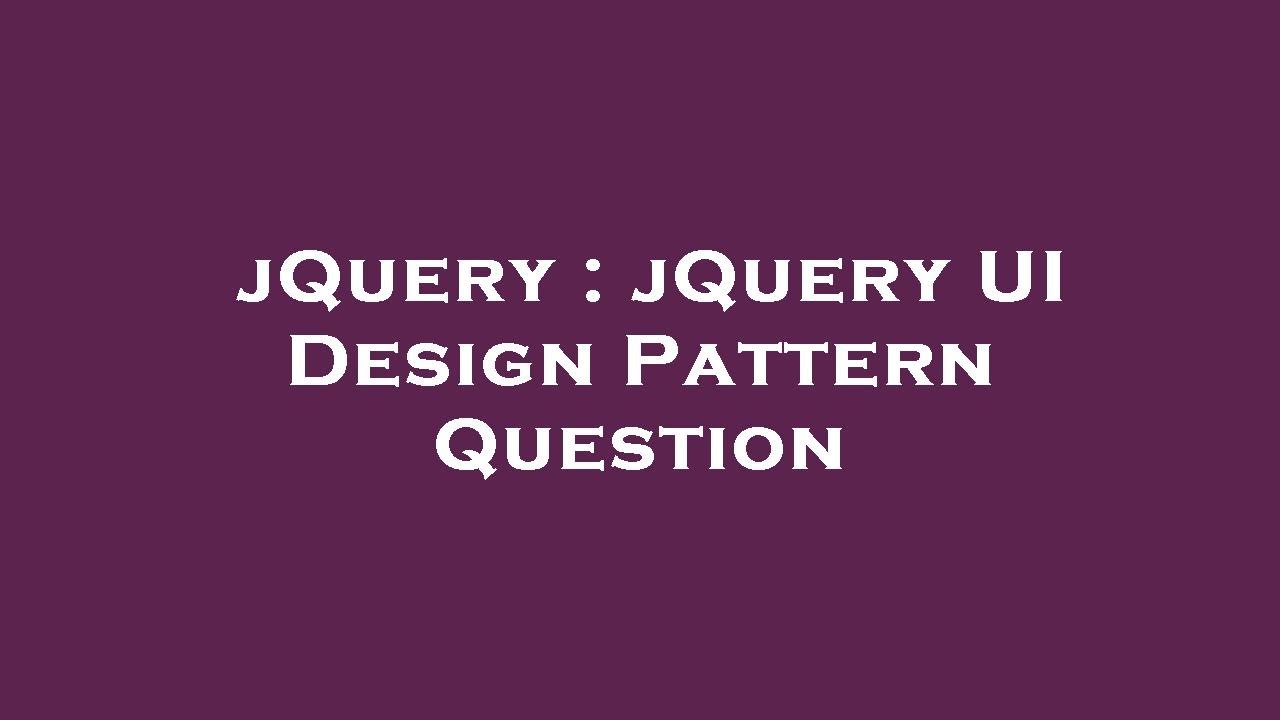 Jquery Jquery Ui Design Pattern Question Youtube