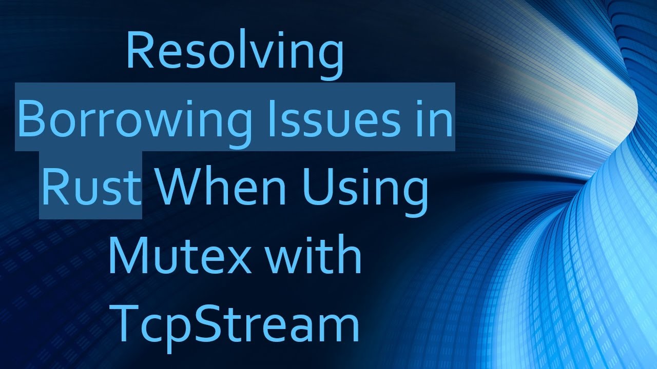 Resolving Borrowing Issues in Rust When Using Mutex with TcpStream - YouTube