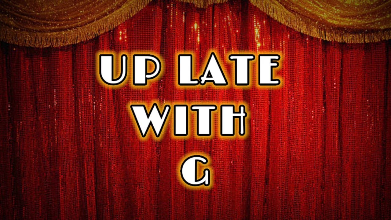 UP LATE WITH G - YouTube