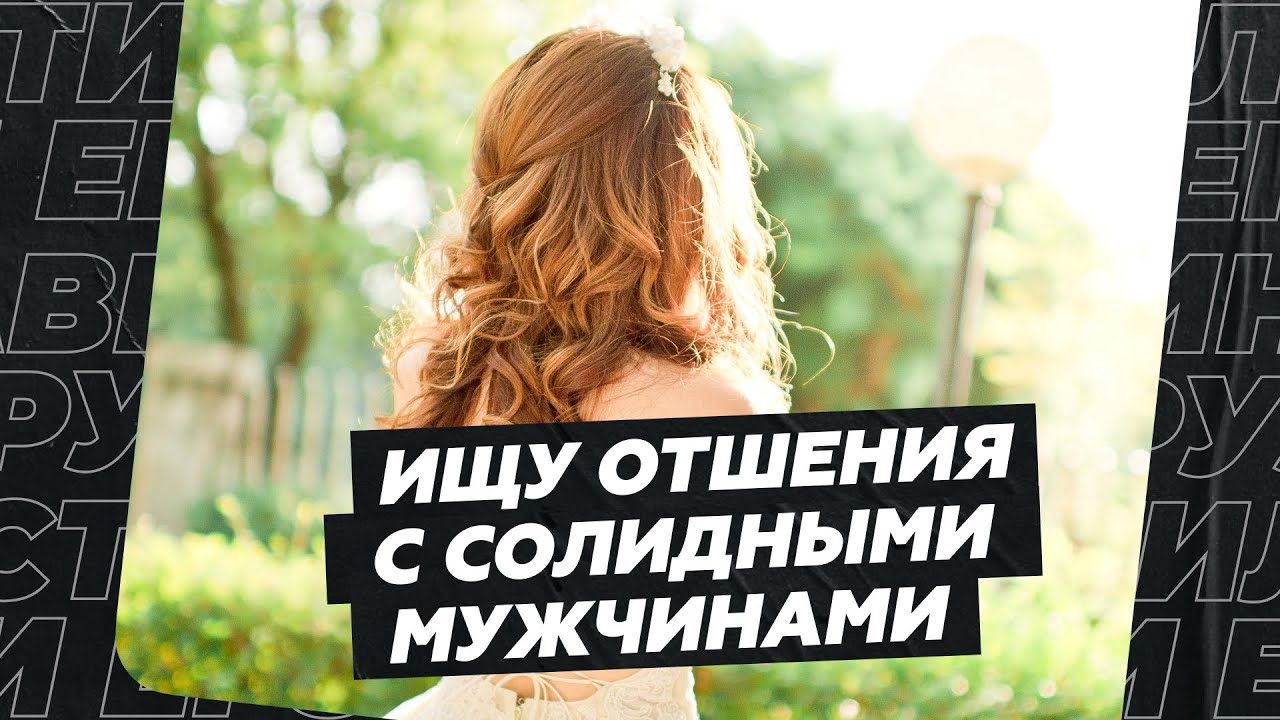 Ищу отношения с солидными мужчинами Youtube