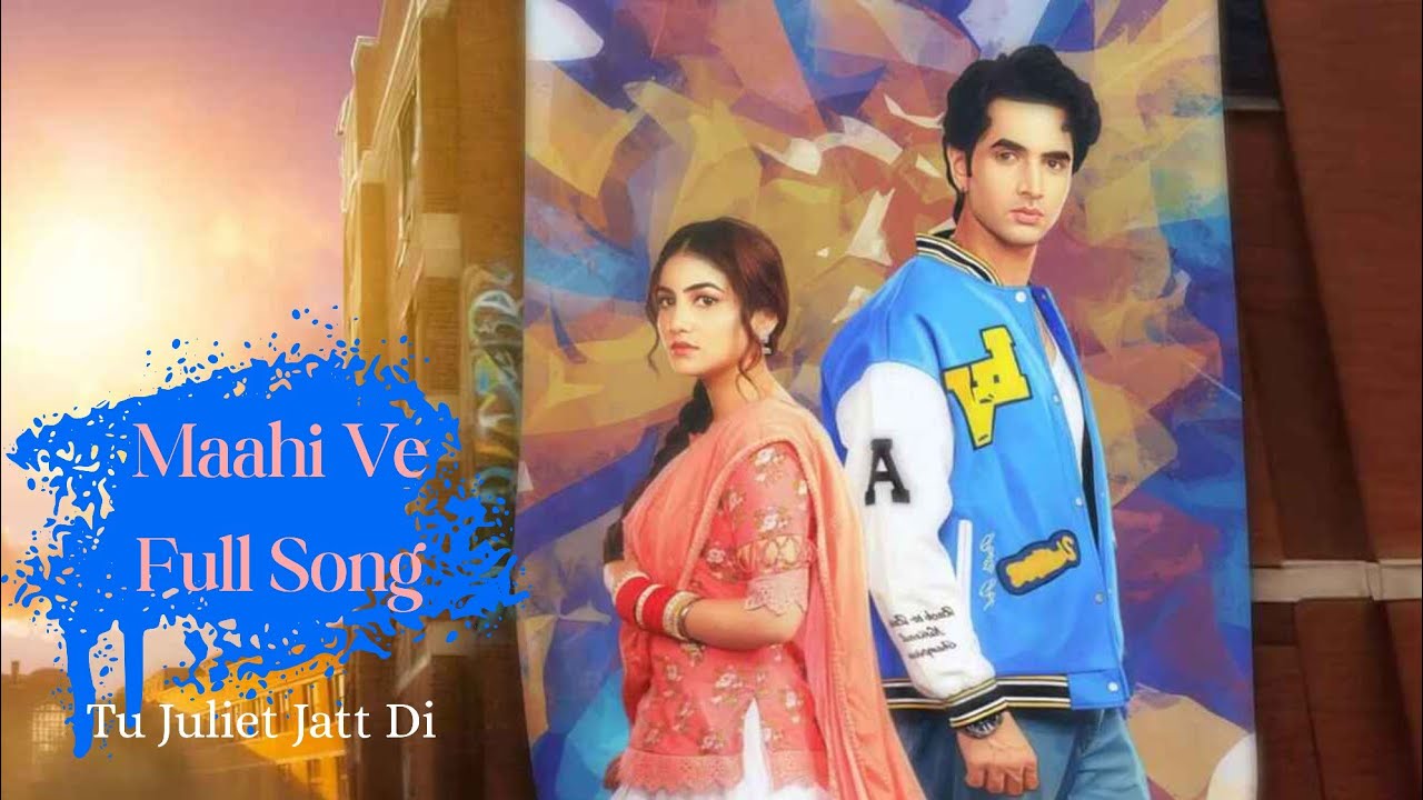 Maahi Ve Full Song | feat Heer & Nawab | Tu Juliet Jatt Di | Colors tv ...