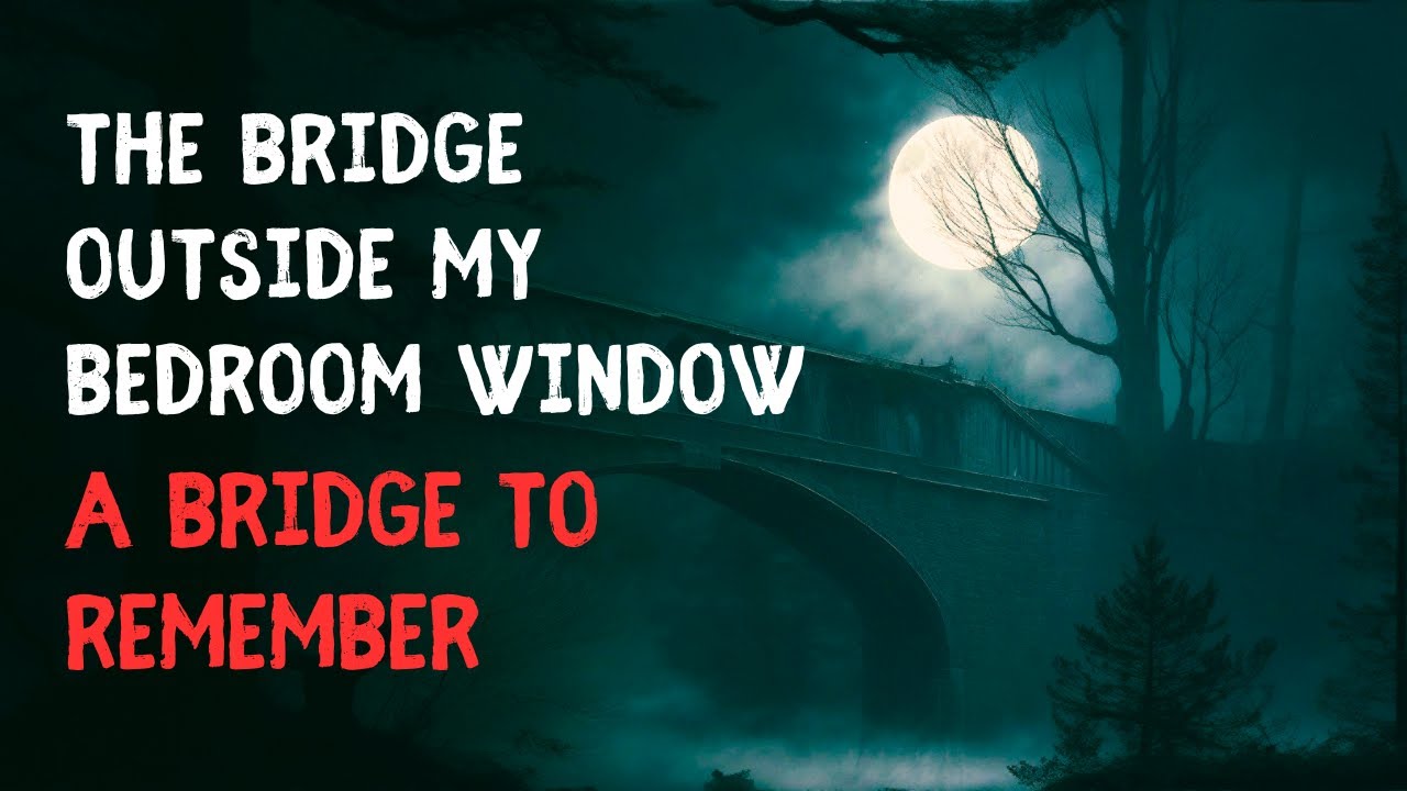 The Bridge Outside My Bedroom Window , Creepypasta Story - YouTube