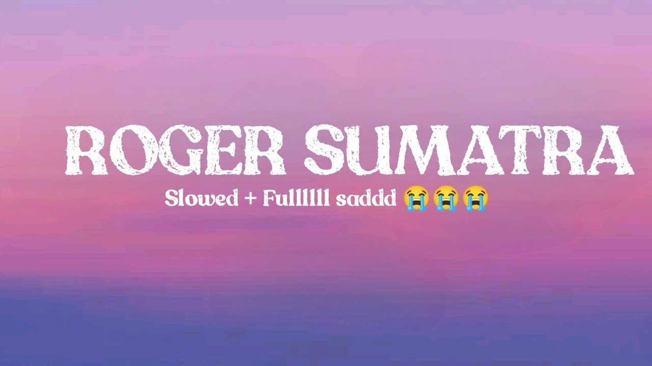 Lagu Roger Sumatra | slowed + full sadd 😭😭 - YouTube