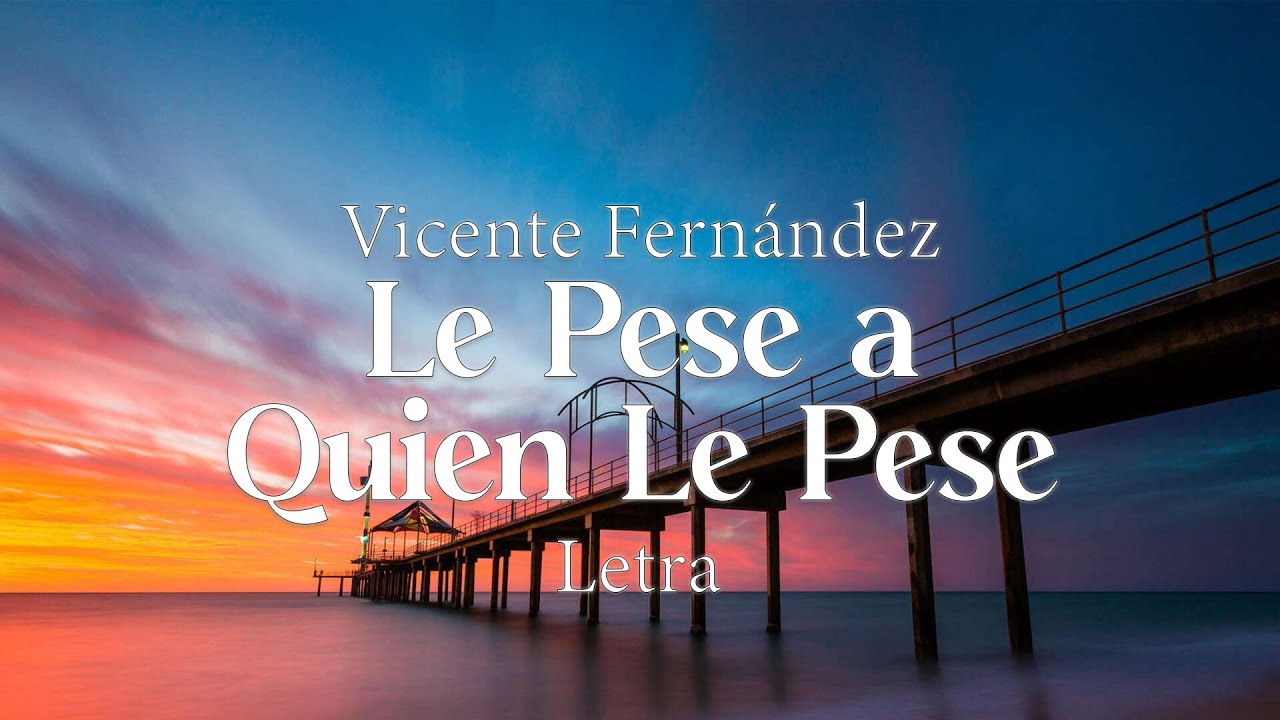 Vicente Fernández - Le Pese a Quien Le Pese - letra - YouTube