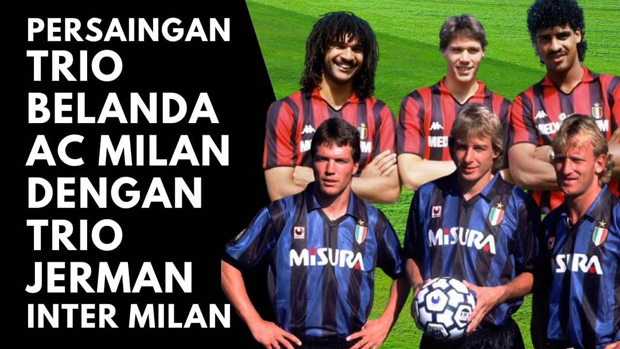 Persaingan Trio Belanda Di AC Milan VS Trio Jerman Di Inter Milan - YouTube