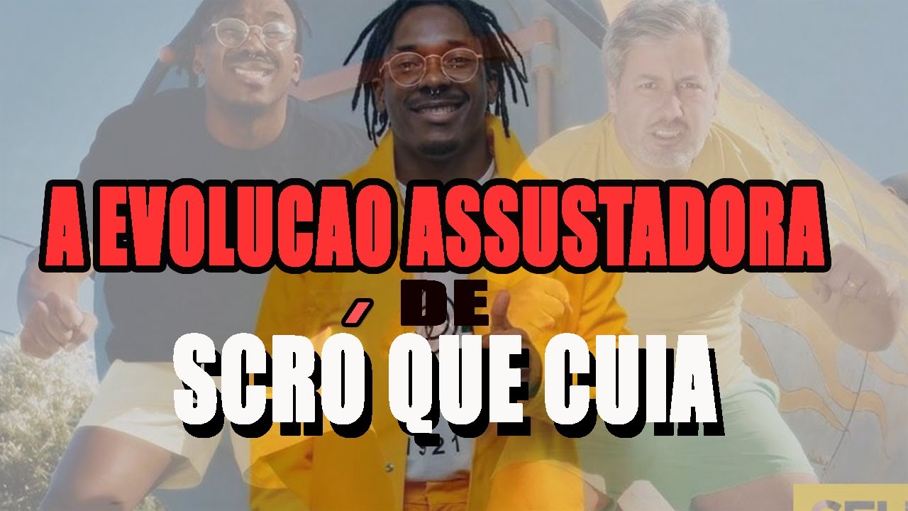 A EVOLUÇÃO DE SCRO QUE CUIA - YouTube