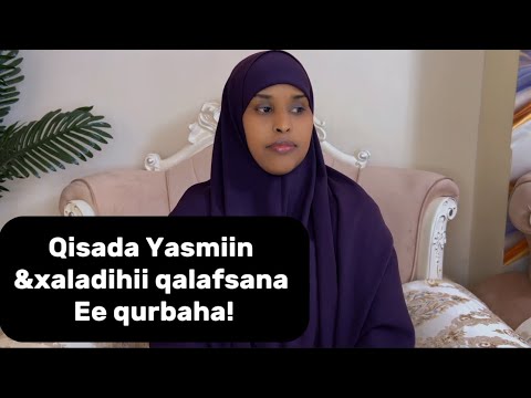 QISADA YAASMIIN IYO XALADIHII QALAFSANA EE QURBAHA!!@sawdamqaalib 