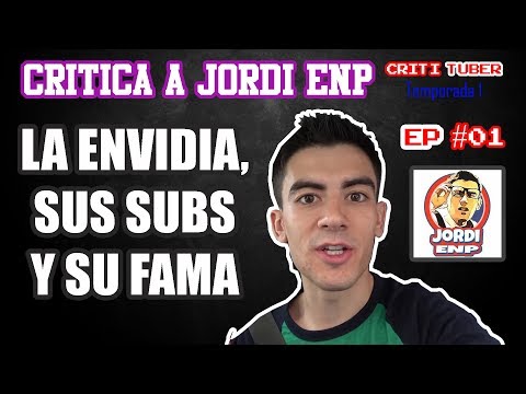 LA ENVIDIA, SUS SUBS Y SU FAMA | Crítica a Jordi ENP | CritiTuber