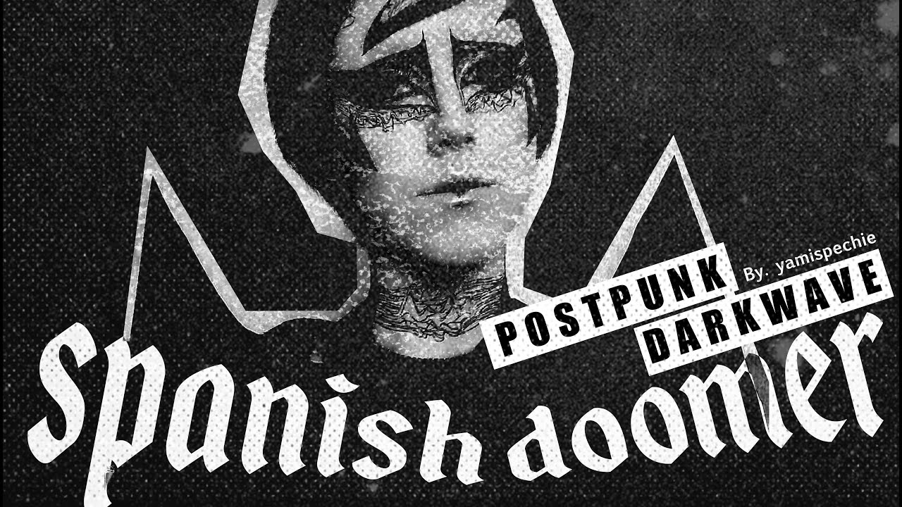 SPANISH DOOMER: Post Punk, Dark Wave, New Wave. - YouTube