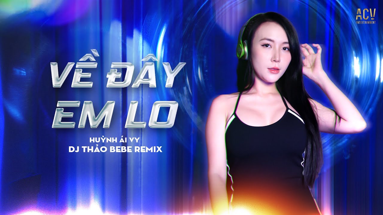 VỀ ĐÂY EM LO REMIX - HUỲNH ÁI VY x DJ THẢO BEBE | Xa Nhau Mình Em Đau Em Giấu Anh Có Hay ...