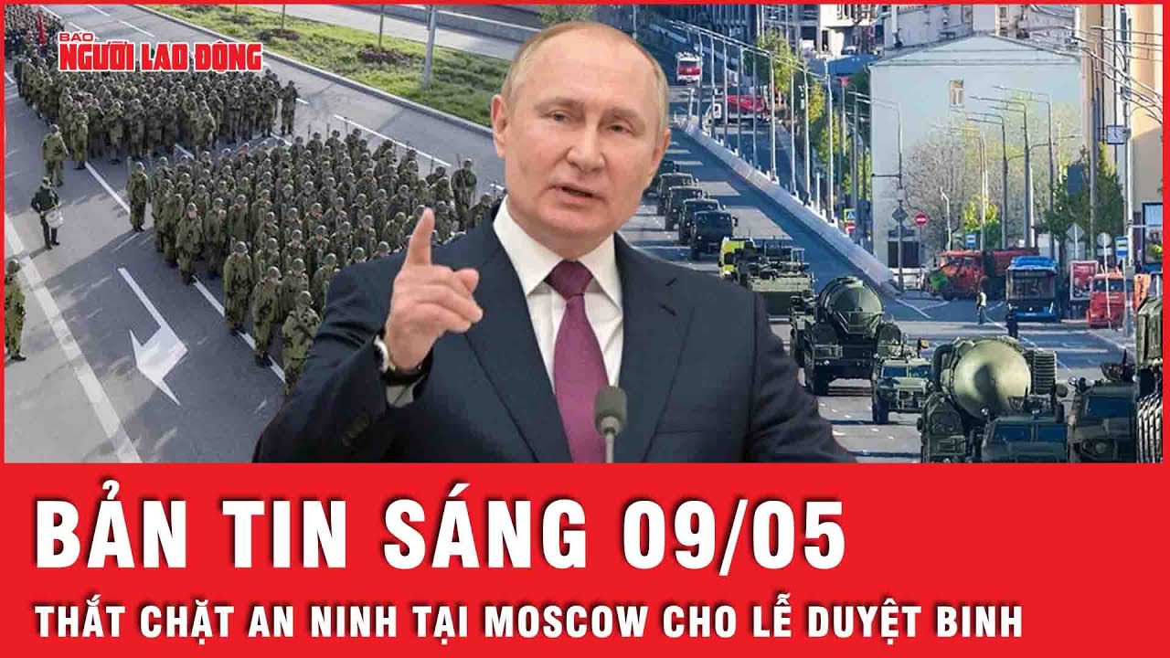 Thời sự sáng 9-5: Nga thắt chặt an ninh trước lễ duyệt binh kỷ niệm Ngày Chiến thắng | Thời sự ...