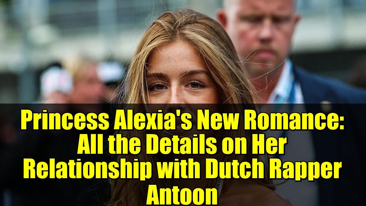Princess Alexia's New Romance: All the Details on Her Relationship with Dutch Rapper Antoon ...