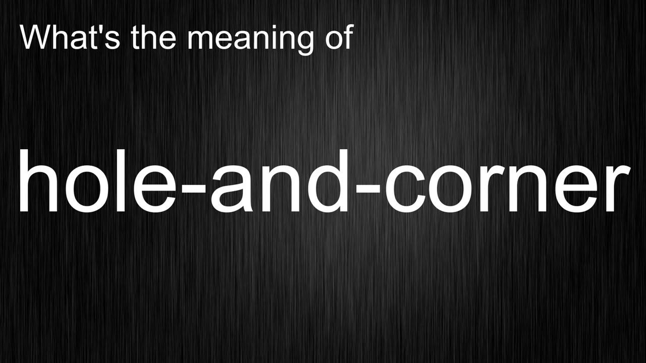 Uncovering the True Meaning of "hole-and-corner"! How Should It Be ...