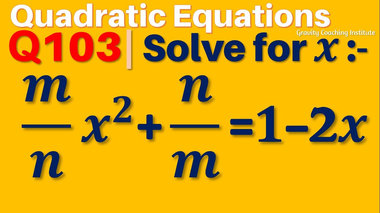 Q103 | Solve for x: m/n x^2+n/m=1-2x | Quadratic Equations | Gravity ...