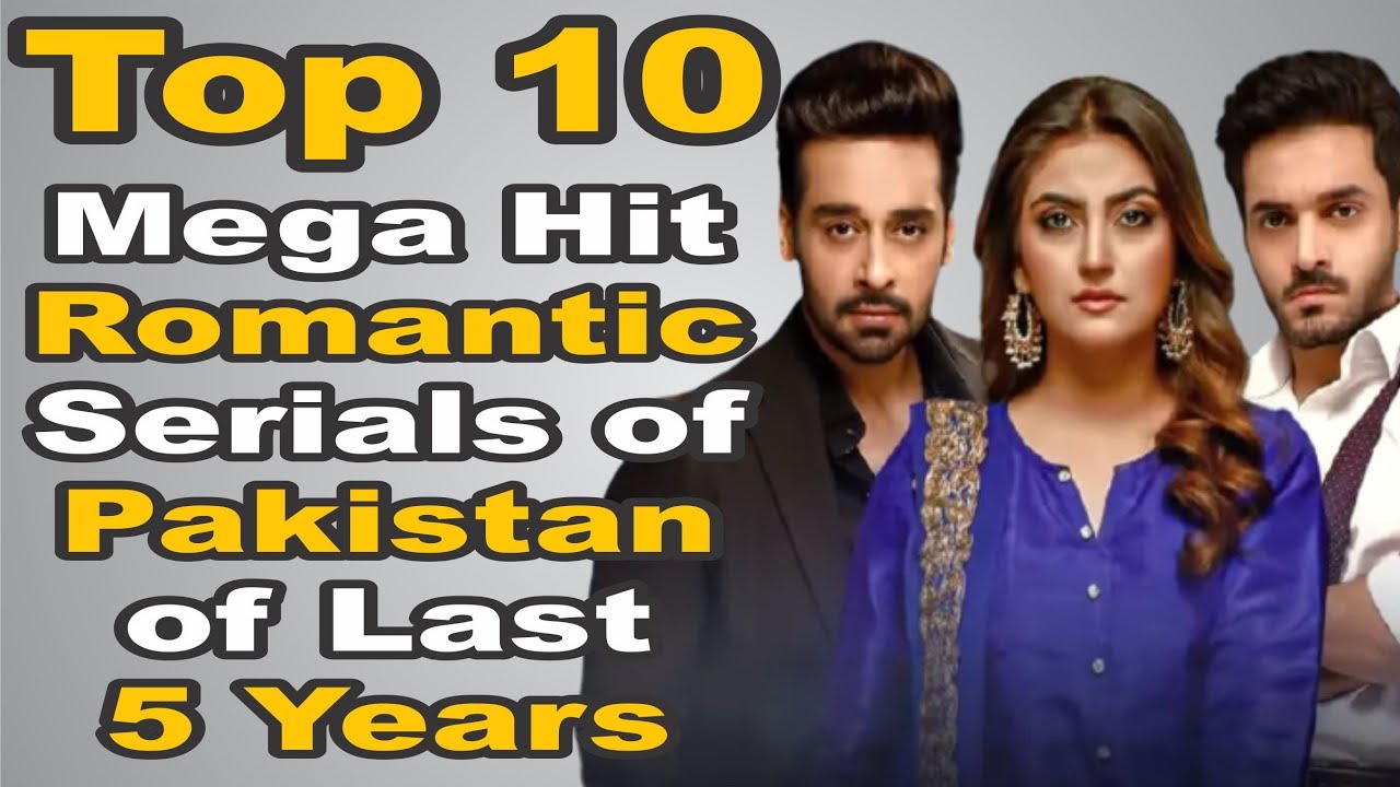 Top 10 Mega Hit Romantic Serials of Pakistan of Last 5 Years | The ...