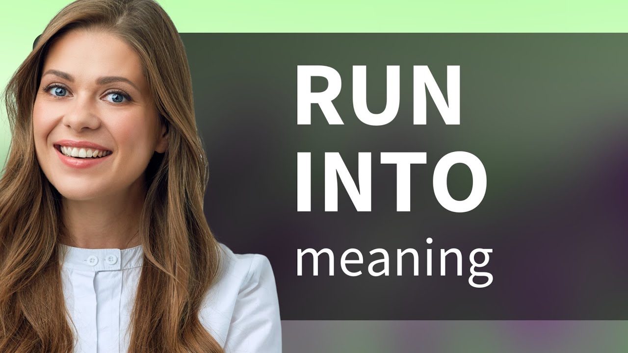 Run into — definition of RUN INTO - YouTube