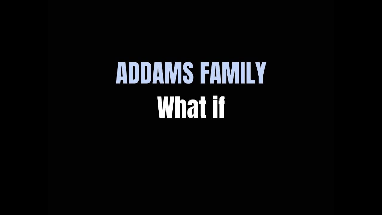What if Addams Family lyrics - YouTube