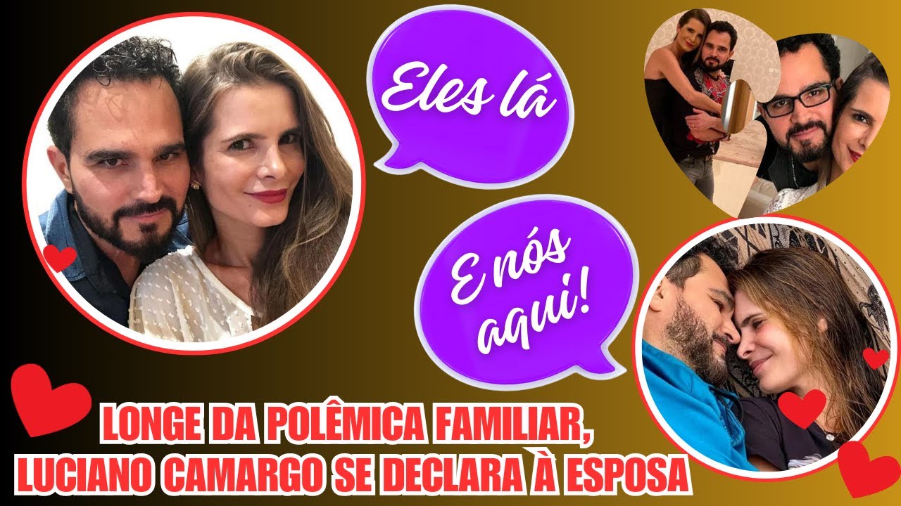 Luciano Camargo Se Declara Para A Esposa Longe Dos Casos De FamÍlia