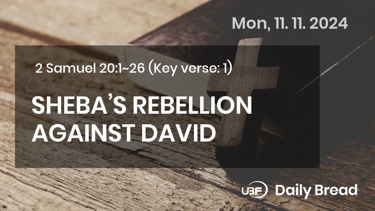 SHEBA’S REBELLION AGAINST DAVID, 2Sam 20:1~26, 11/11/2024 / UBF Daily ...
