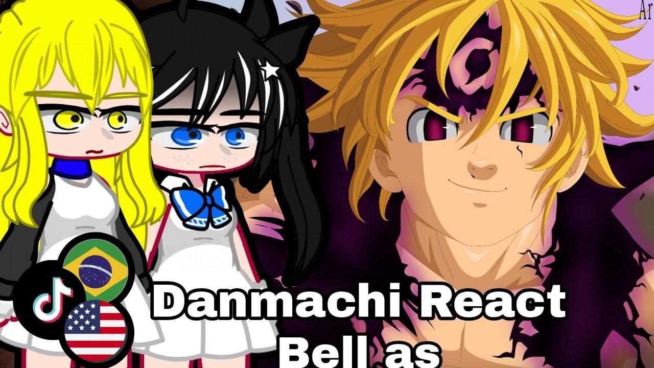"DanMachi Gacha: Bell as Meliodas Reacting to the Sin of wrath TikToks ...