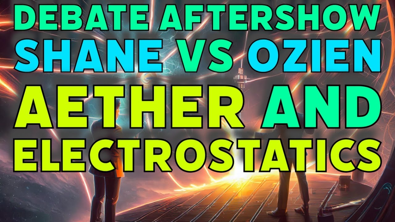 Debate Aftershow: Aether, Gravity, and Electrostatics (Shane Vs Ozien ...