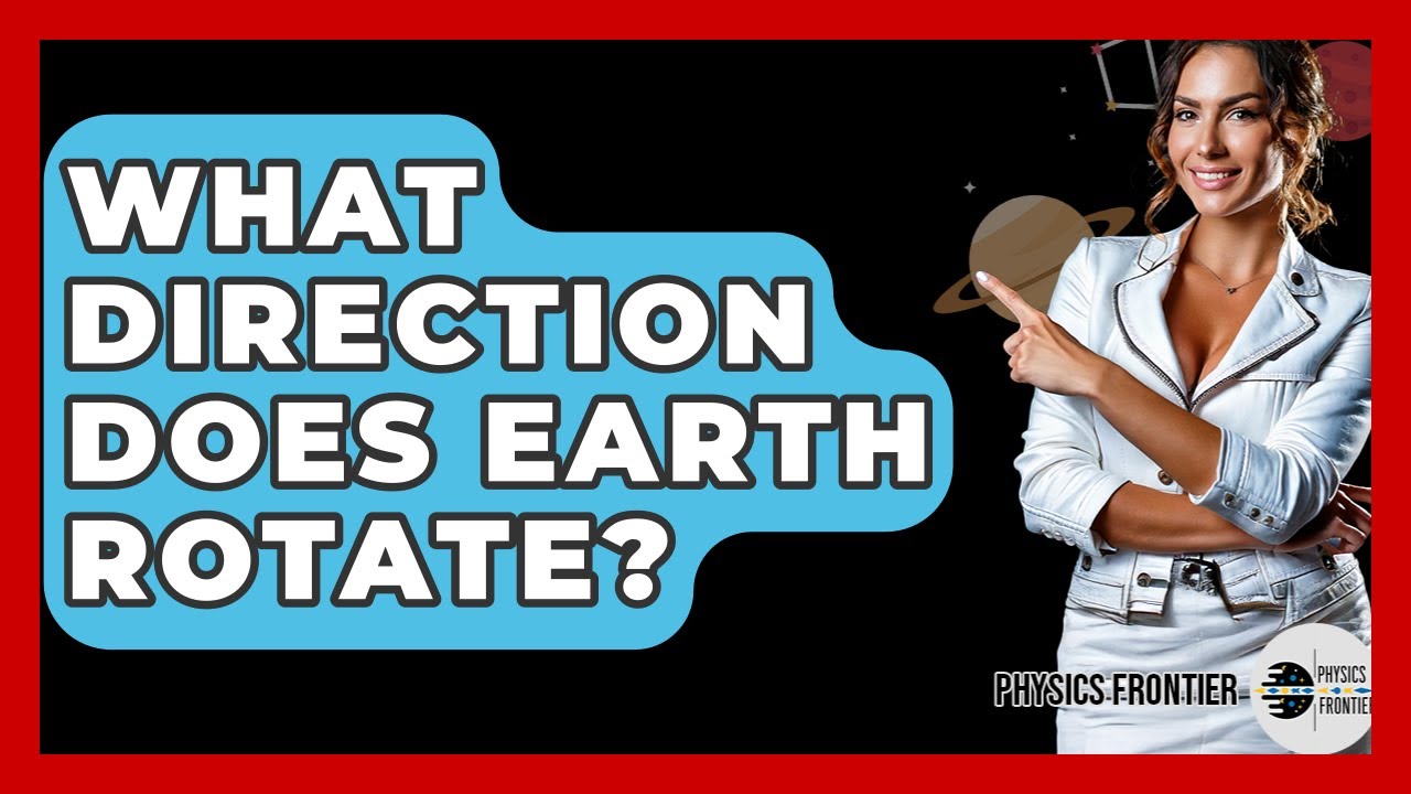 What Direction Does Earth Rotate? - Physics Frontier - YouTube