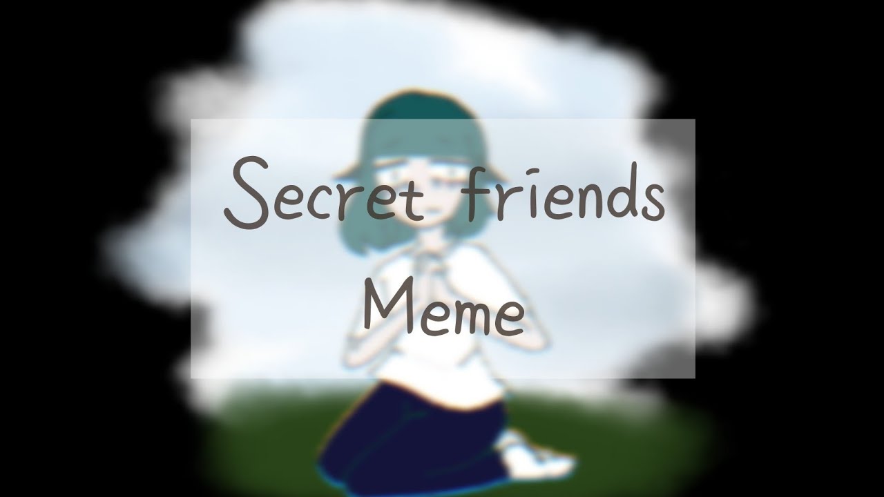 Secret friends | meme [13+] - YouTube