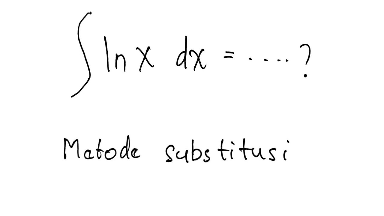 Soal Integral ln x, Menggunakan Metode Substitusi - YouTube