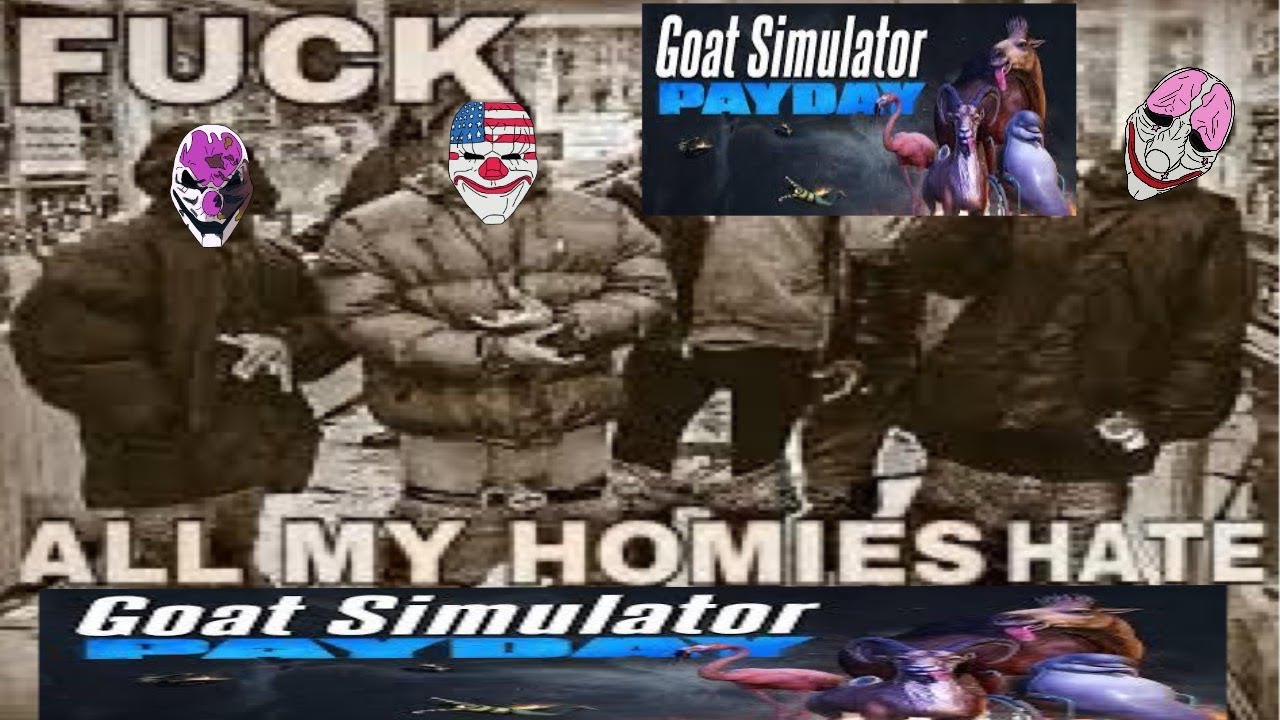 F-ck Payday 2 Goat Sim all my heisters hate Payday 2 Goat Sim | Payday ...