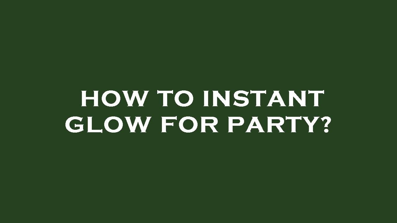 How to instant glow for party? - YouTube
