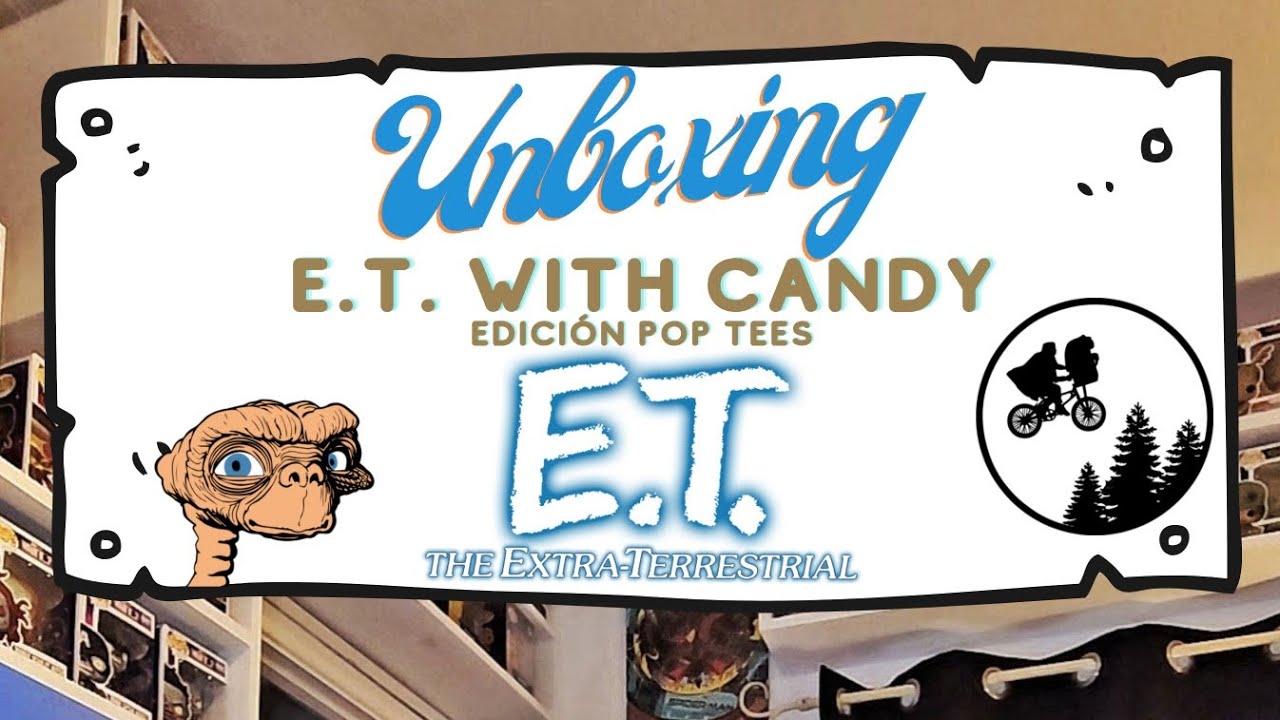 Unboxing E.T. with Candy de E.T. Extra-Terrestrial (Edición POP TEES ...