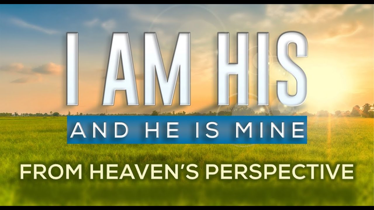 I Am His and He Is Mine: From Heavens Perspective - 03.20.2022 - YouTube