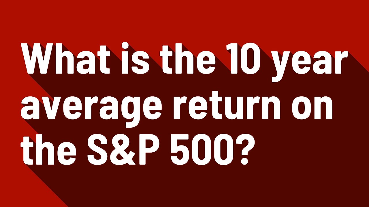 What Is The 10 Year Average Return On The S P 500 YouTube What Is The 10 Year Average Return On The S P 500 YouTube