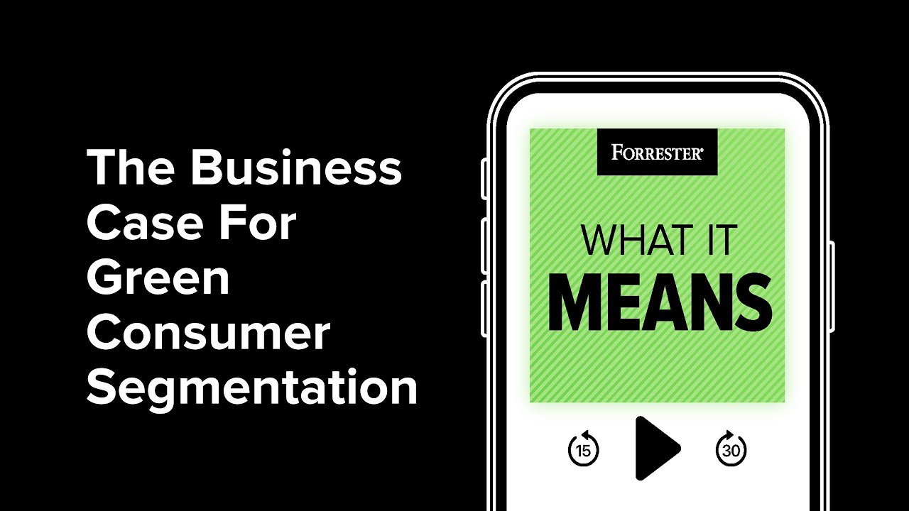 The Business Case For Green Consumer Segmentation | Forrester Podcast ...