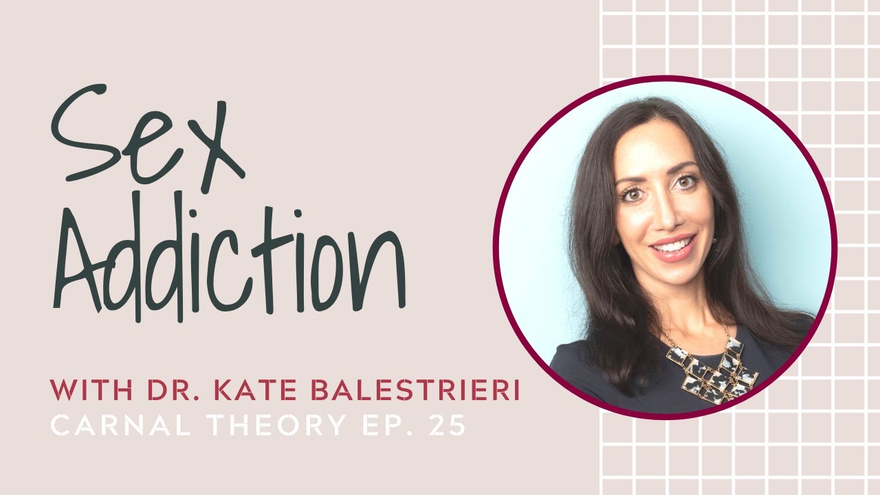 Sex Addiction // Dr. Kate Balestrieri on Carnal Theory - YouTube