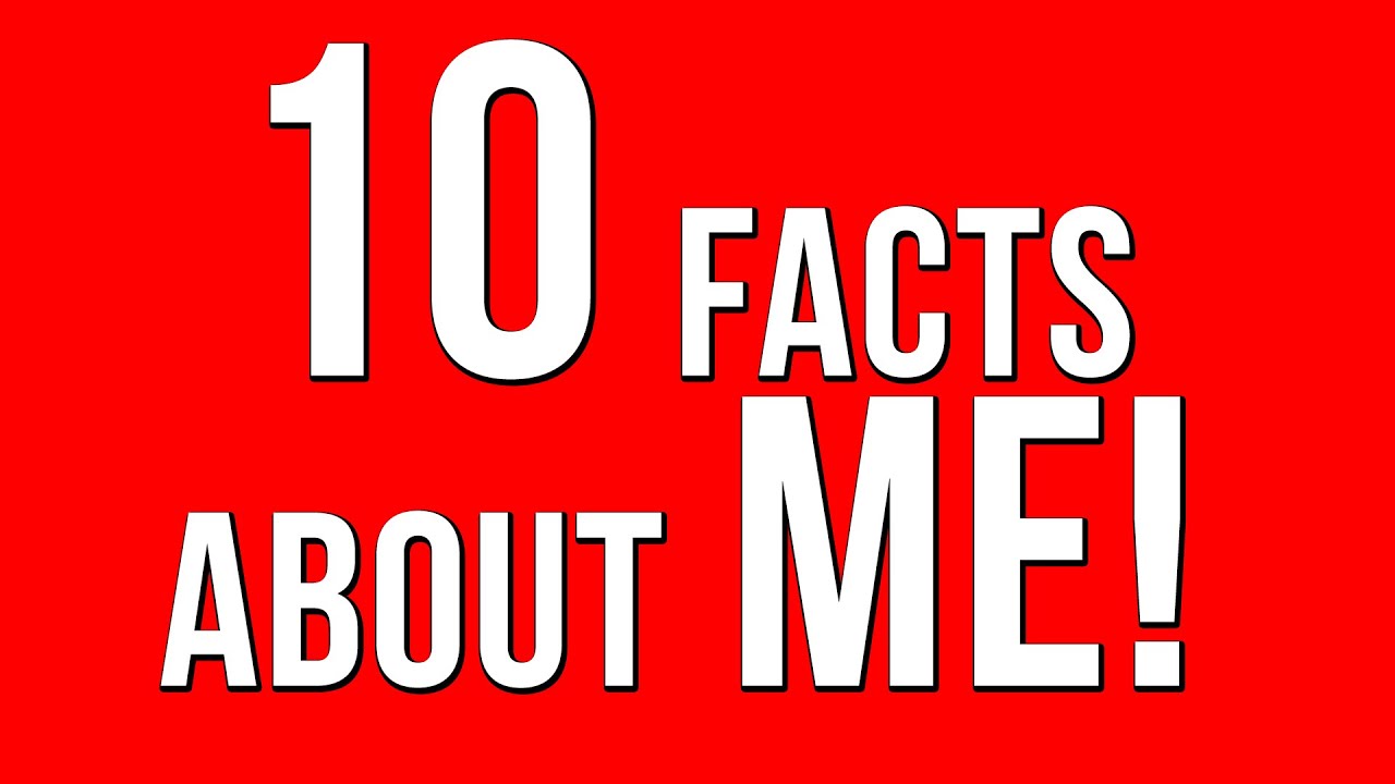 10 FACTS ABOUT ME YouTube 10-facts-about-me-youtube