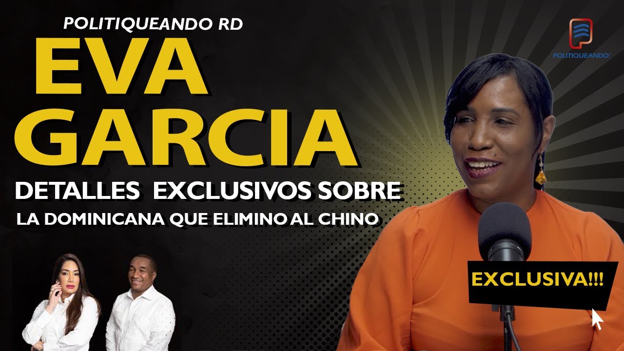 EVA GARCIA DETALLES EXCLUSIVOS SOBRE LA DOMINICANA QUE ELIMINO AL CHINO ...