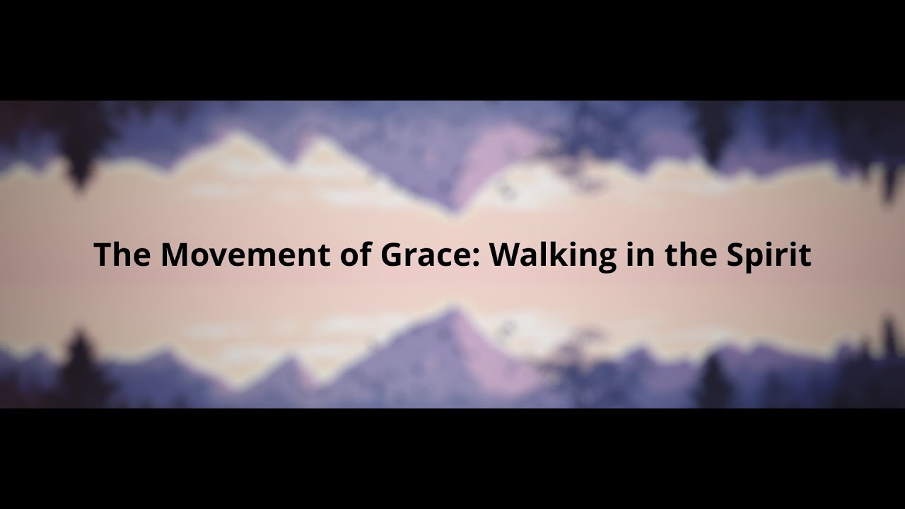The Movement of Grace: Walking in the Spirit (Galatians 5:16-23) - YouTube
