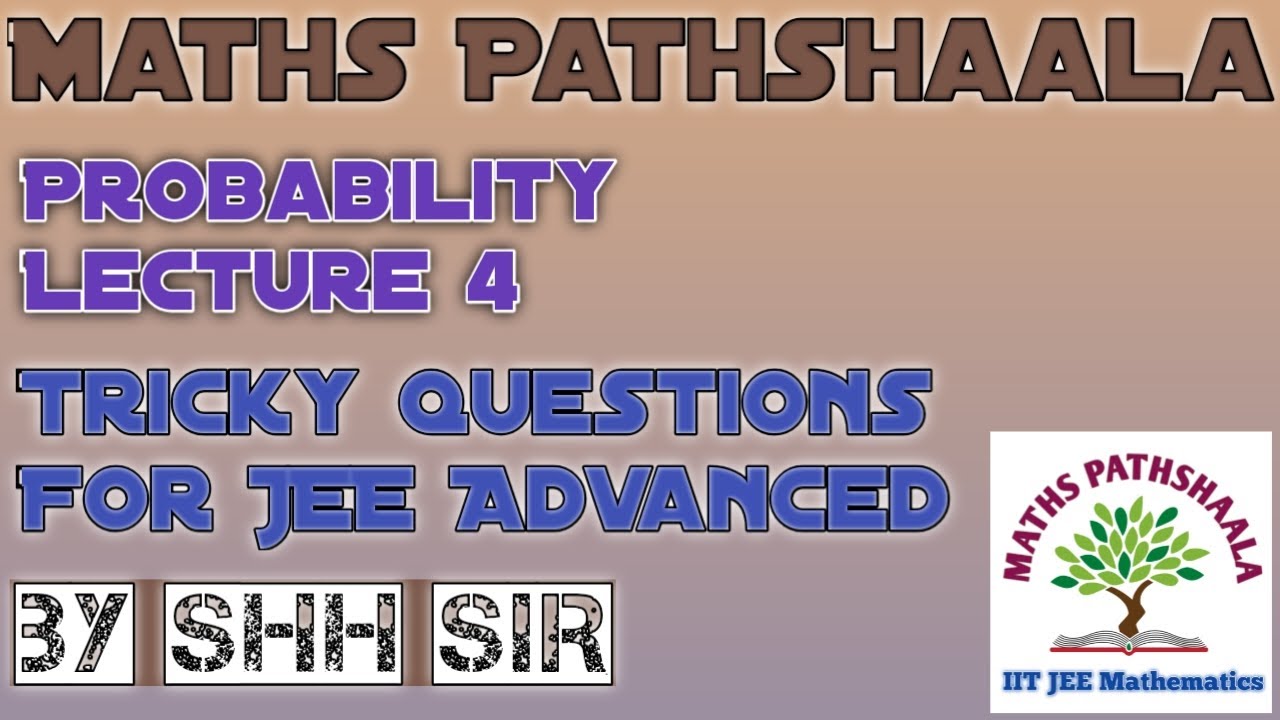 Probability For IIT JEE by SHH Sir: Lecture 4: Tricky Questions for JEE ...