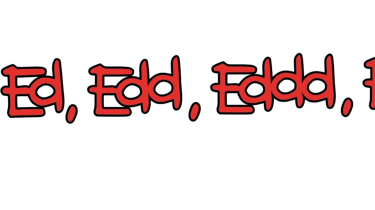 Ed, Edd, Eddd, Edddd, Eddddd, Edddddd, Eddddddd, Edddddddd, Eddddddddd ...
