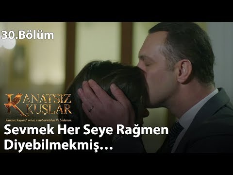 Sevmek her şeye rağmen diyebilmekmiş… - Kanatsız Kuşlar 30.Bölüm