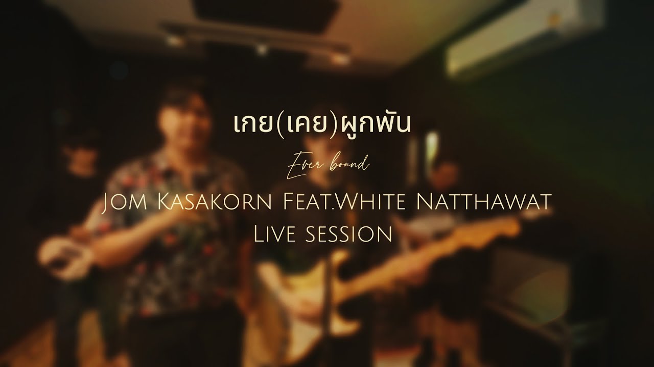 เกย(เคย)ผูกพัน (Ever bound)- Jom Kasakorn Feat.White Natthawat ( Live Session ) - YouTube