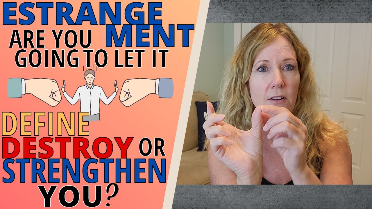 ESTRANGEMENT...ARE YOU GOING TO LET IT DEFINE, DESTROY, OR STRENGTHEN ...
