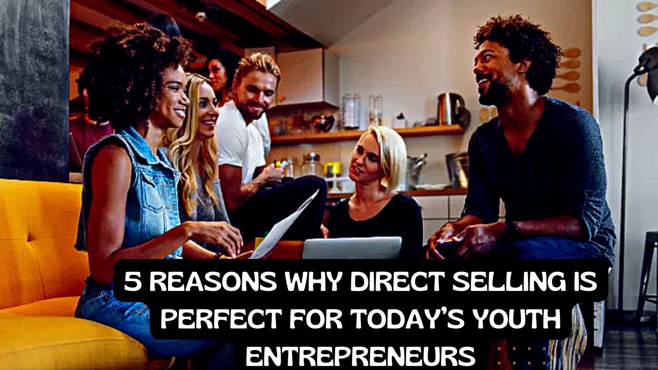 5 Reasons Why Direct Selling Is Perfect For Today’s Youth Entrepreneurs ...