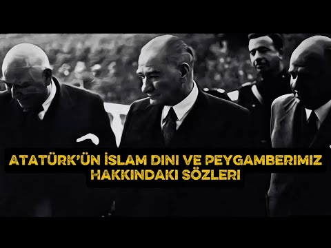 Atatürk’ün,İslam Dini ve Peygamberimiz Hakkındaki Sözleri