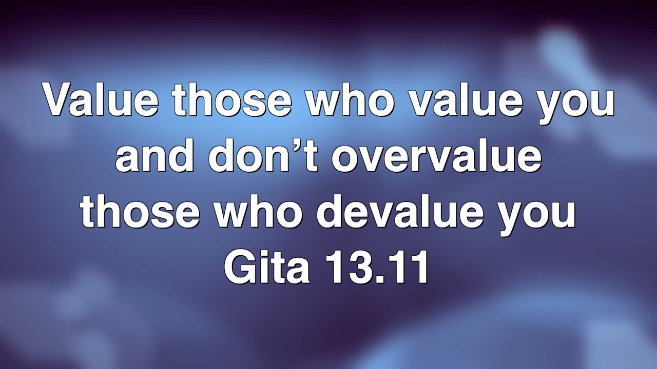 Value those who value you and don’t overvalue those who devalue you ...