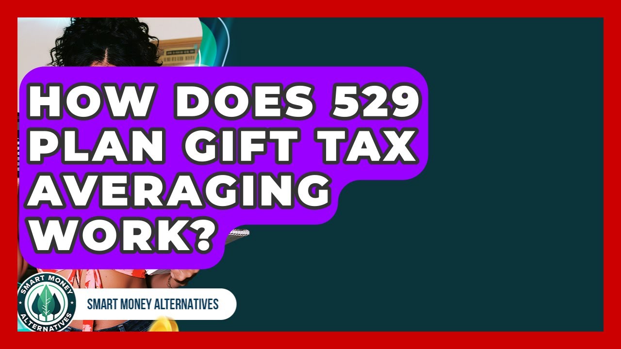 How Does 529 Plan Gift Tax Averaging Work? - Smart Money Alternatives ...